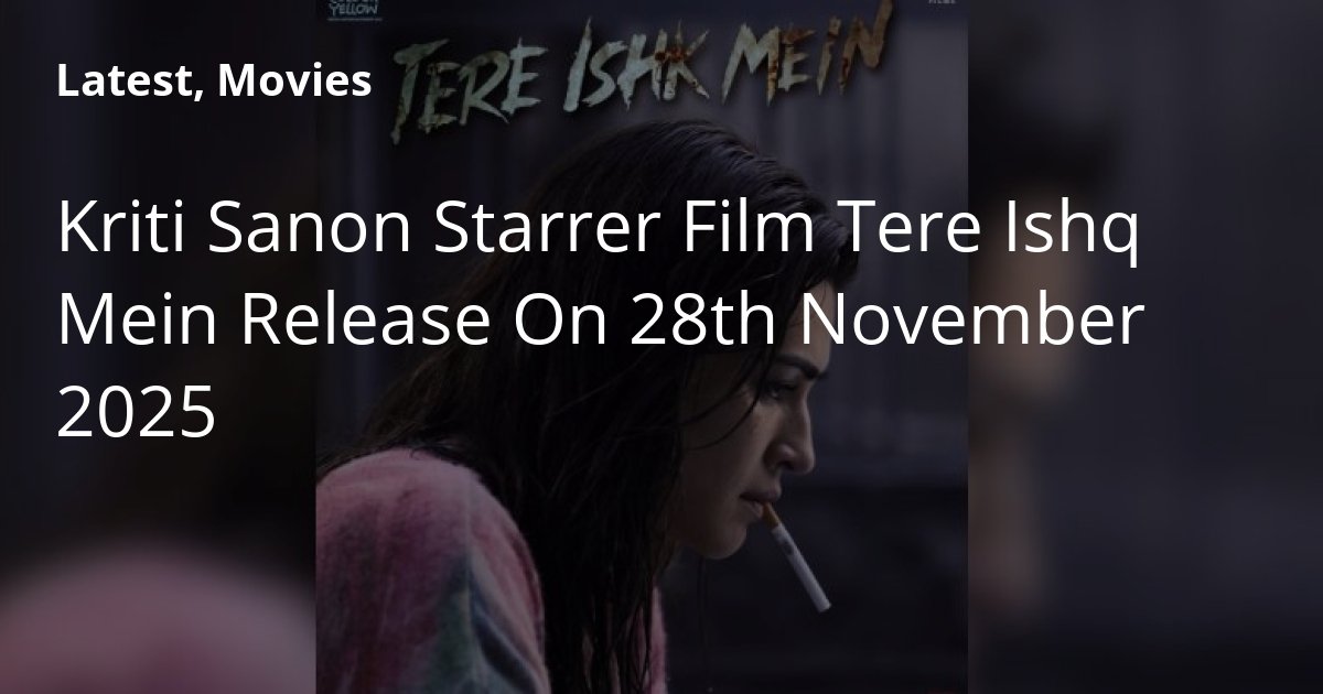 Kriti Sanon Starrer Film Tere Ishq Mein Release On 28th November 2025 ...